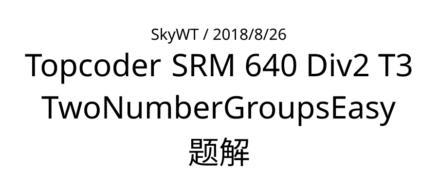 Topcoder SRM 640 Div2 T3 TwoNumberGroupsEasy 题解 - Blog